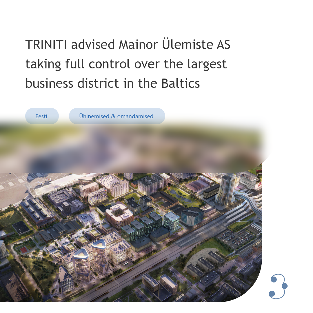 TRINITI advised Mainor Ülemiste AS taking full control over the largest business district in the ...